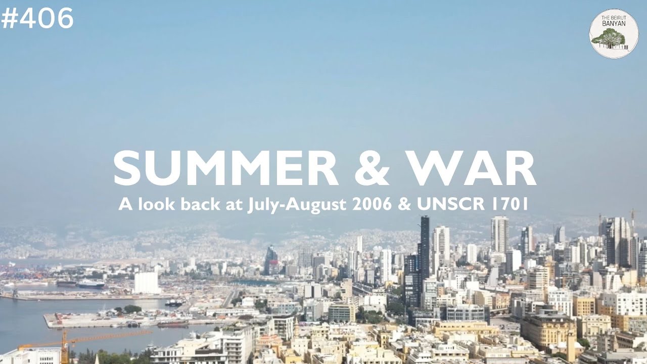 Summer & War: A Look Back at July-August 2006 & UNSCR 1701 (Ep.406 ...