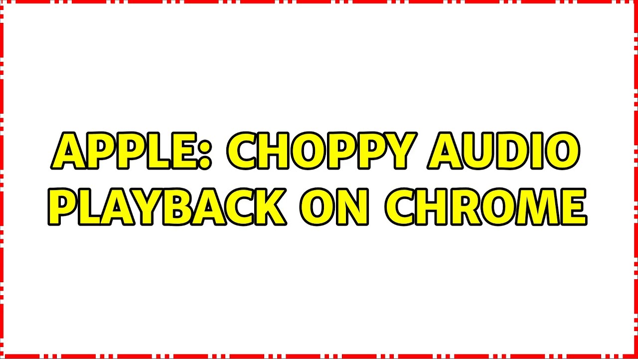 Apple: Choppy audio playback on Chrome - YouTube