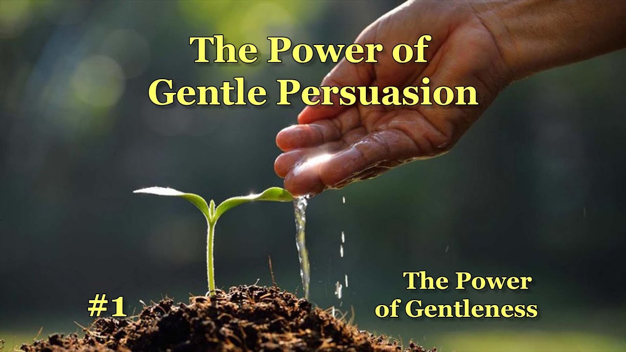 The Power of Gentle Persuasion #1: The Power of Gentleness [August 07 ...