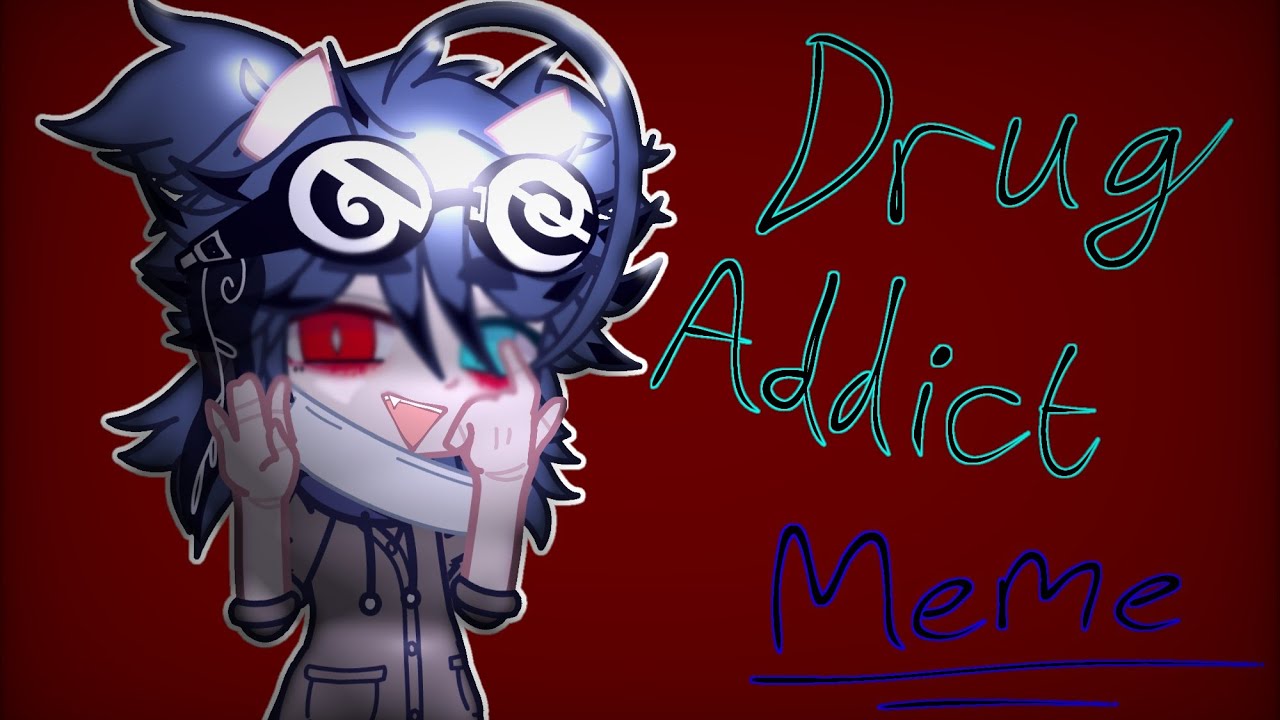 DRUG ADDICT MEME•//☆ - YouTube