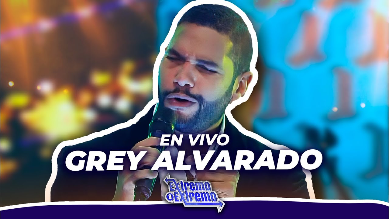 Grey Alvarado, Presentación en Vivo | Extremo a Extremo - YouTube