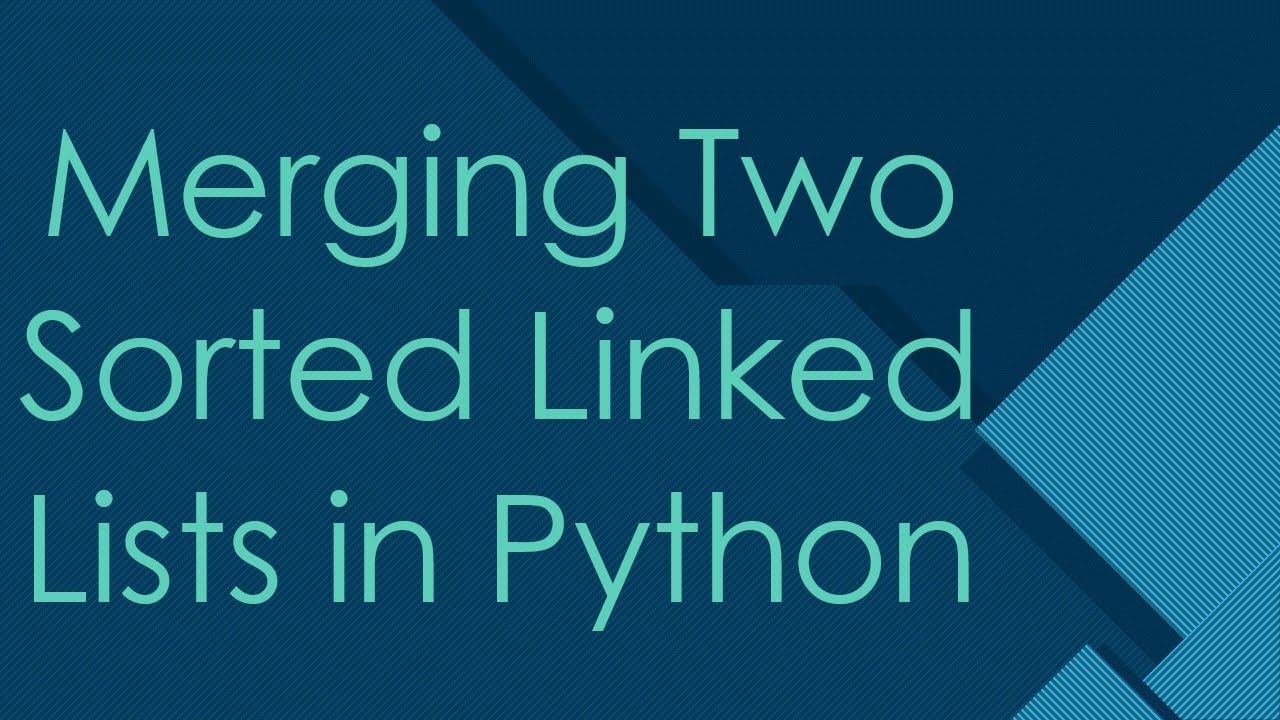 Merging Two Sorted Linked Lists In Python Youtube