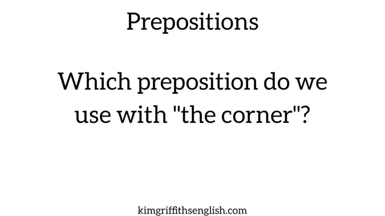 English prepositions! Which preposition goes with 'the corner ' for ...