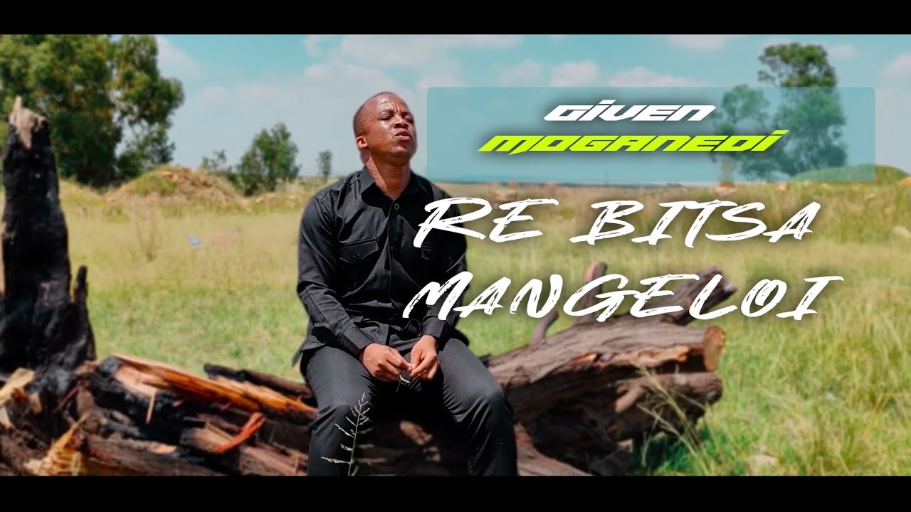 Given Moganedi - Re Bitsa Mangeloi (Official Music Video) - YouTube