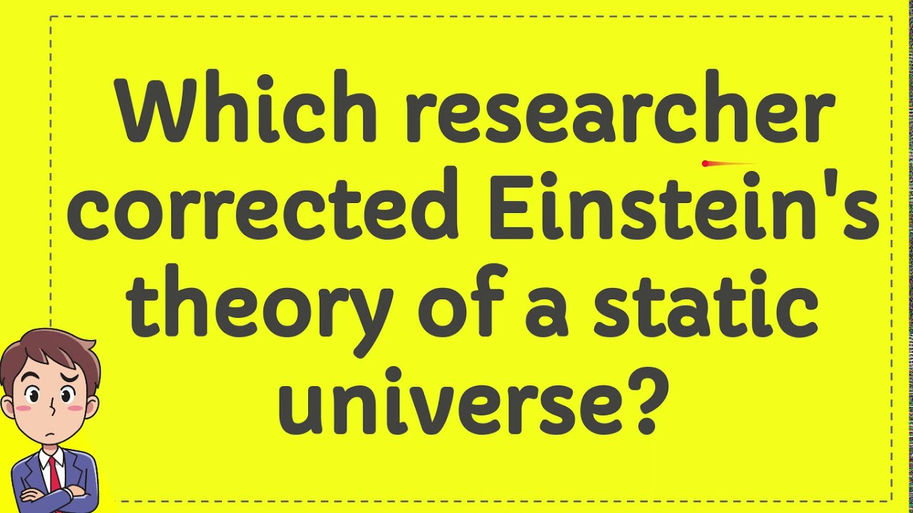 Which researcher corrected Einsteins theory of a static universe? - YouTube