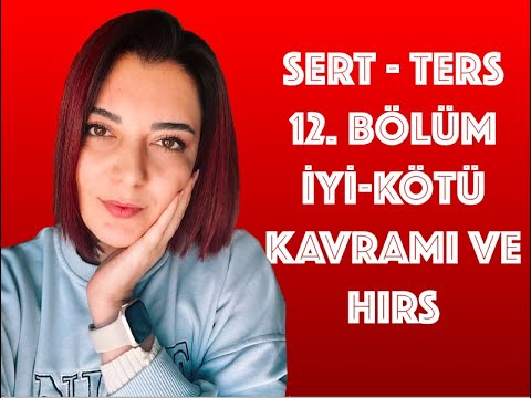 SERT-TERS - İYİ - KÖTÜ KAVRAMI VE HIRS