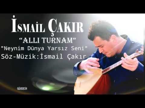 İsmail Çakır - Neynim Dünya Yarsız Seni