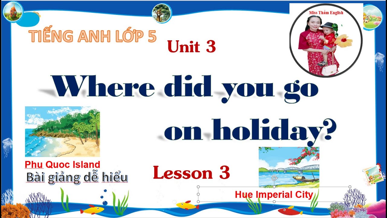TIẾNG ANH LỚP 5 UNIT 3 LESSON 3- where did you go on holiday // Miss ...
