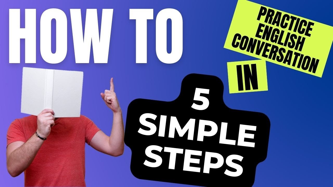 English Conversation Practice: 5 Simple Steps to Improve Your Fluency ...