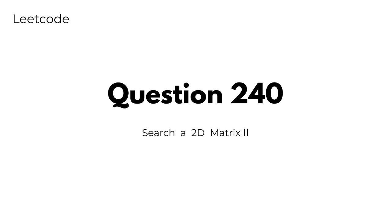 Leetcode 240 | Search a 2D Matrix II | O(m + n) - YouTube