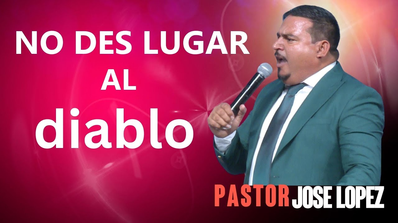 No Des Lugar Al diablo, Pastor Jose Lopez - YouTube