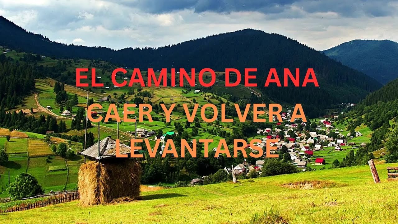 EL CAMINO DE ANA. CAER Y VOLVER A LEVANTARSE. #motivacion # ...