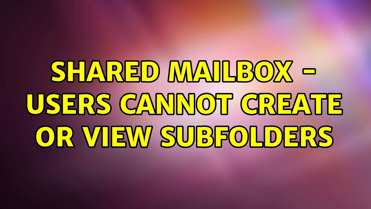 Shared mailbox - users cannot create or view subfolders (2 Solutions ...