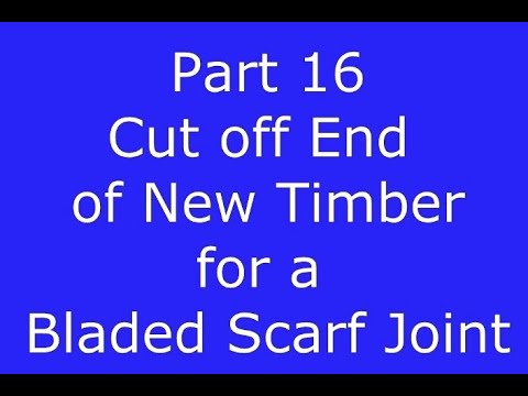 Part 16 Cut off end of new timber parts one and two for a bladed scarf ...