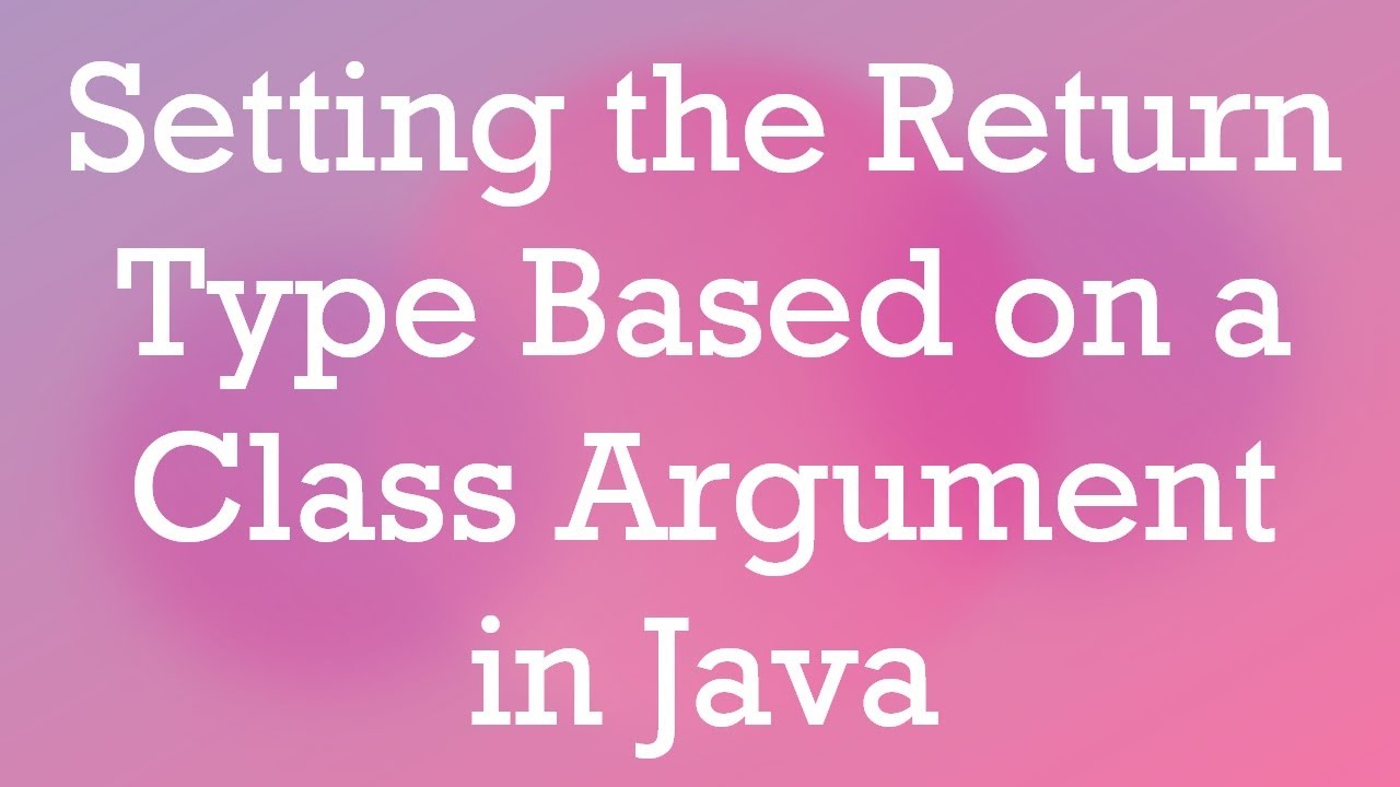 Setting The Return Type Based On A Class Argument In Java Youtube 7341