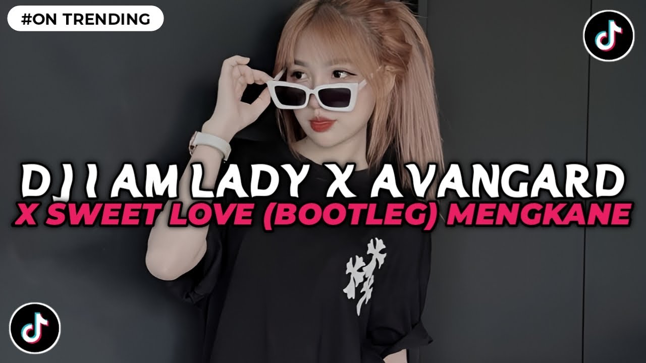 DJ I AM LADY X AVANGARD X SWEET LOVE (BOOTLEG) MENGKANE VIRAL TIKTOK ...