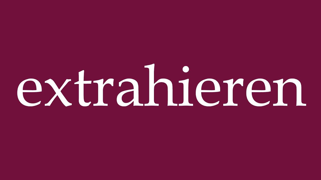 How to Pronounce ''extrahieren'' (extract) Correctly in German - YouTube