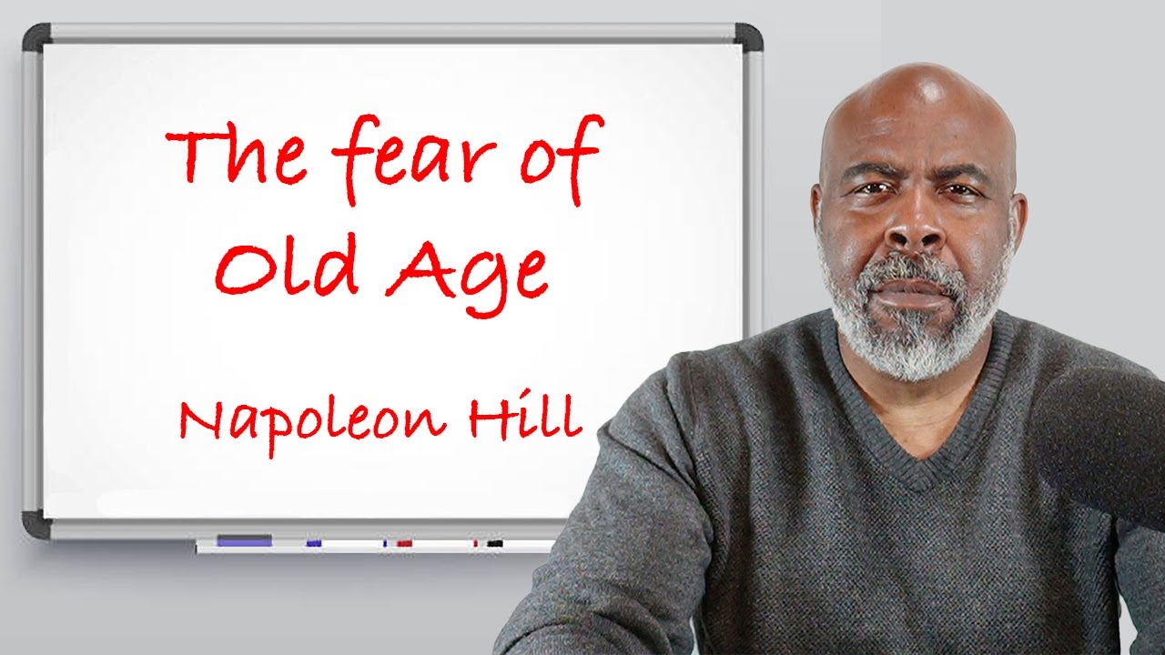 The Fear of Old Age Explained | Napoleon Hill - Think and Grow Rich ...