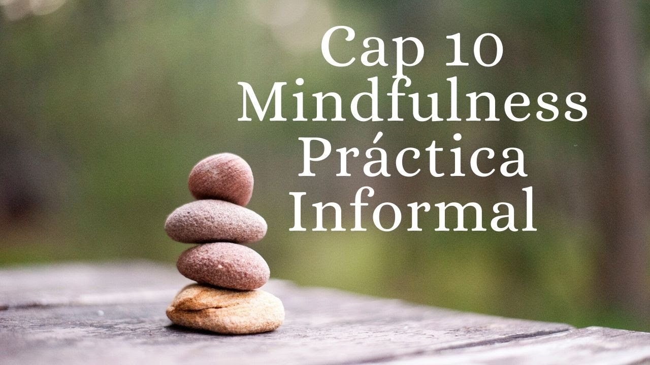 Mindfulness Práctica Informal Cap 10 - YouTube