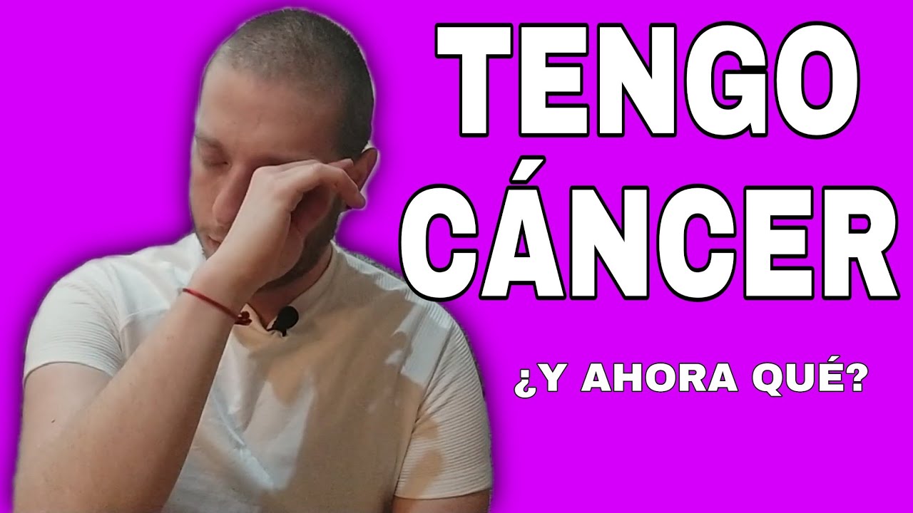 TENGO CÁNCER ¿Y AHORA QUÉ? - YouTube