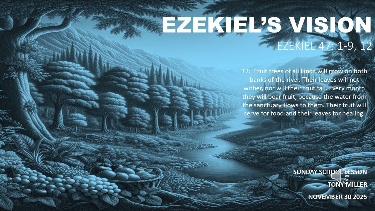 SUNDAY SCHOOL LESSON, NOVEMBER 30, 2025, EZEKIEL'S VISION, EZEKIEL 47: ...
