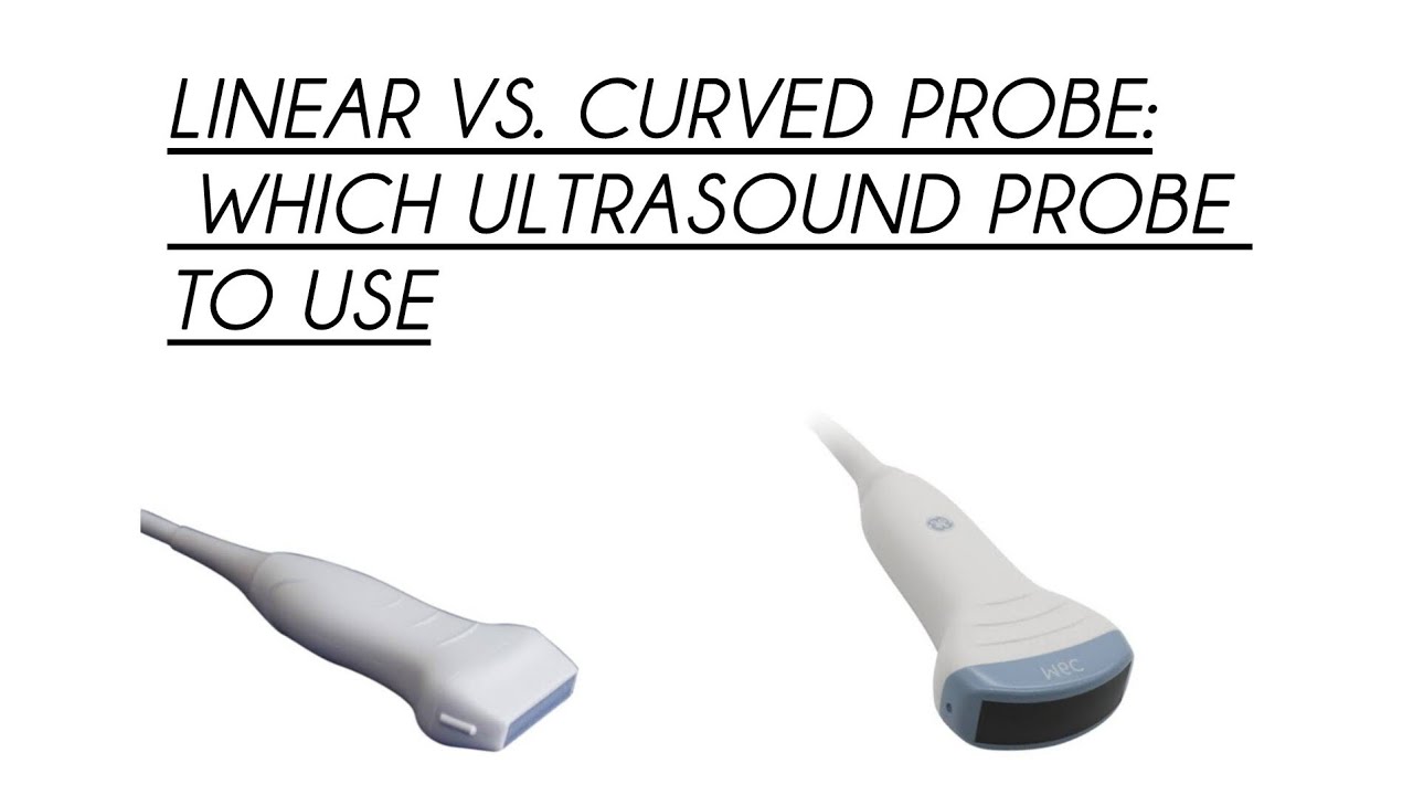 Linear vs. Curved Probe: Which Ultrasound Probe to Use? - YouTube