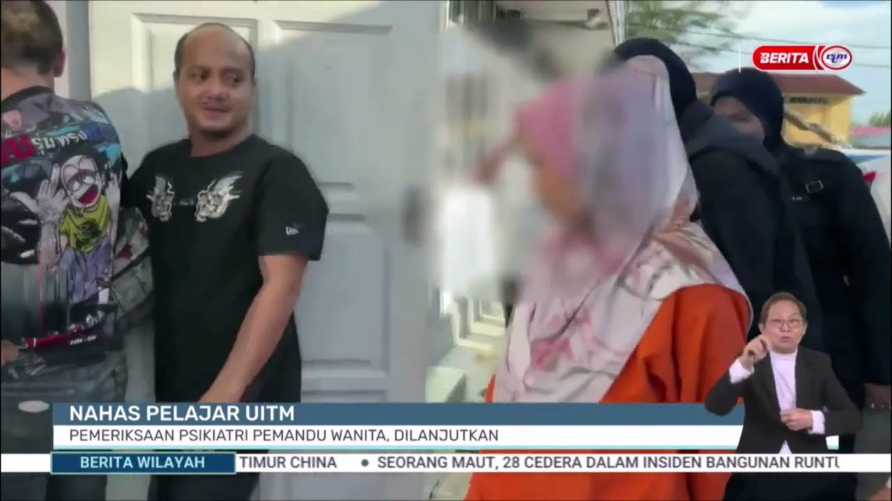 17 NOV 2024 - BERITA WILAYAH - NAHAS PELAJAR UITM: PEMERIKSAAN PSIKIATRI PEMANDU WANITA ...