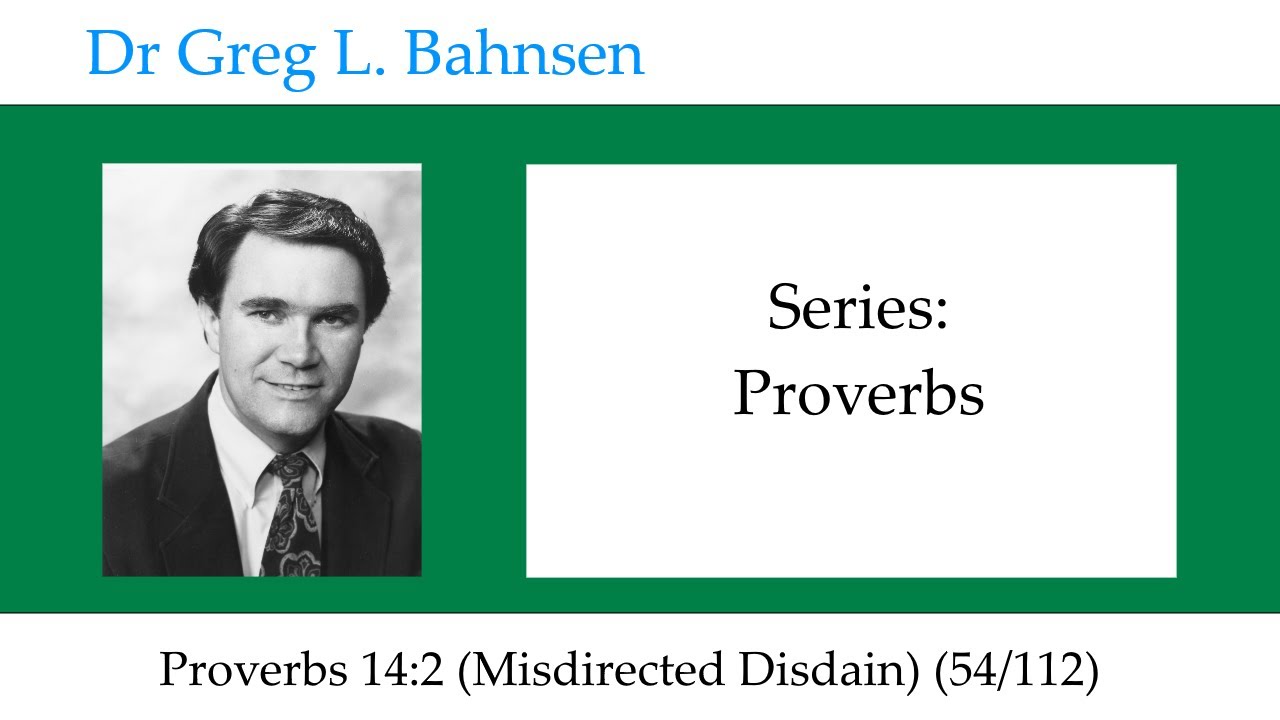 Dr Greg Bahnsen - Proverbs: Proverbs 14:2 (Misdirected Disdain) (Part ...
