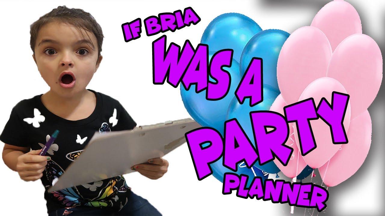 IF BRIA Was A PARTY PLANNER YouTube if-bria-was-a-party-planner-youtube