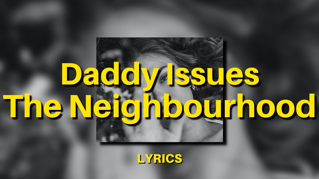 The Neighbourhood - Daddy Issues (Lyrics) | I know that you got daddy ...