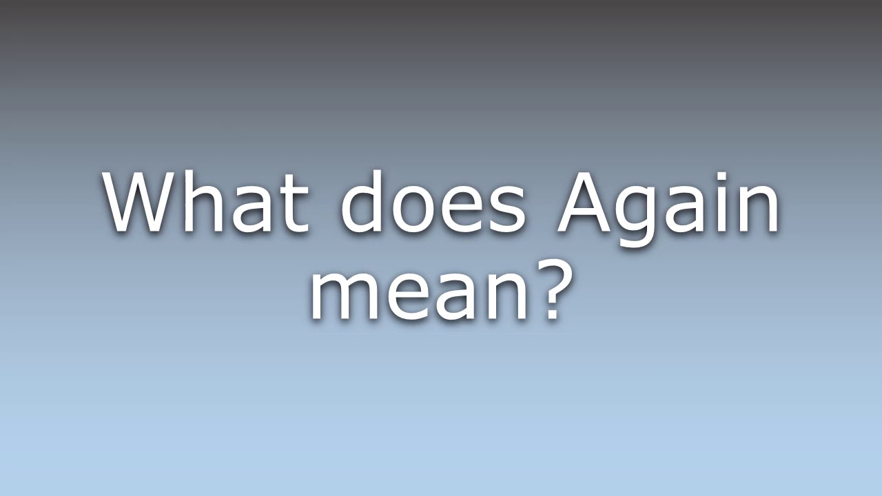 What Does Again Mean YouTube what-does-again-mean-youtube