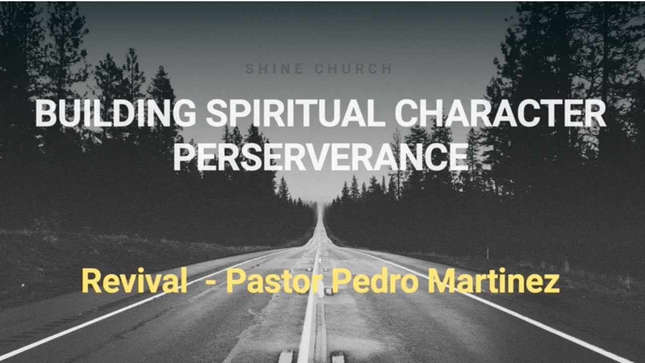 BUILDING SPIRITUAL CHARACTER PERSEVERANCE I Pastor Pedro Martinez I ...