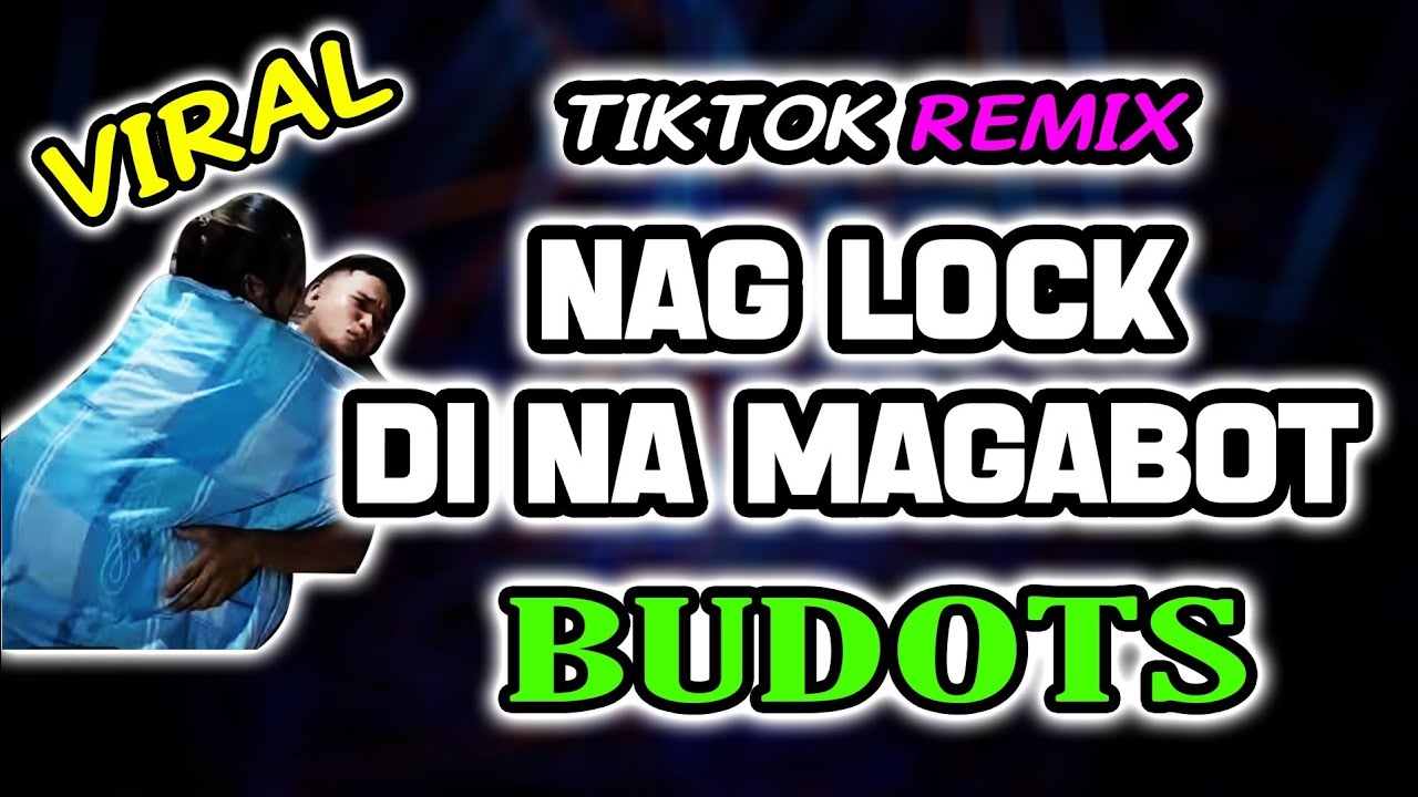 NAG LOCK DI NA MAGABOT TIKTOK REMIX BUDOTS - YouTube
