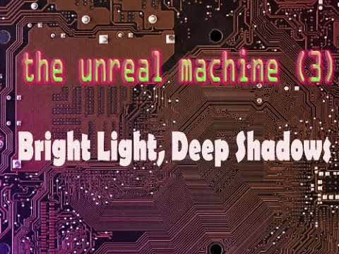 The Unreal Machine (3): Bright Light, Deep Shadows - YouTube