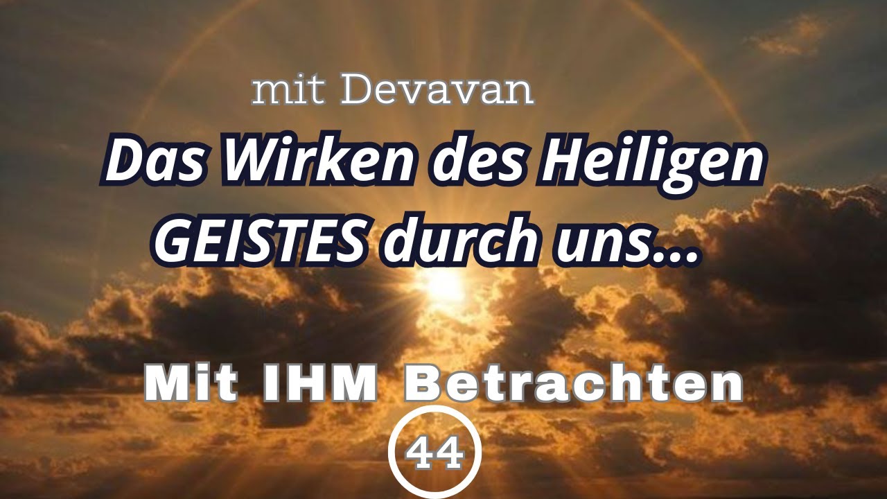 Das Wirken des Heiligen GEISTES durch uns... -- Mit IHM Betrachten - 44 ...
