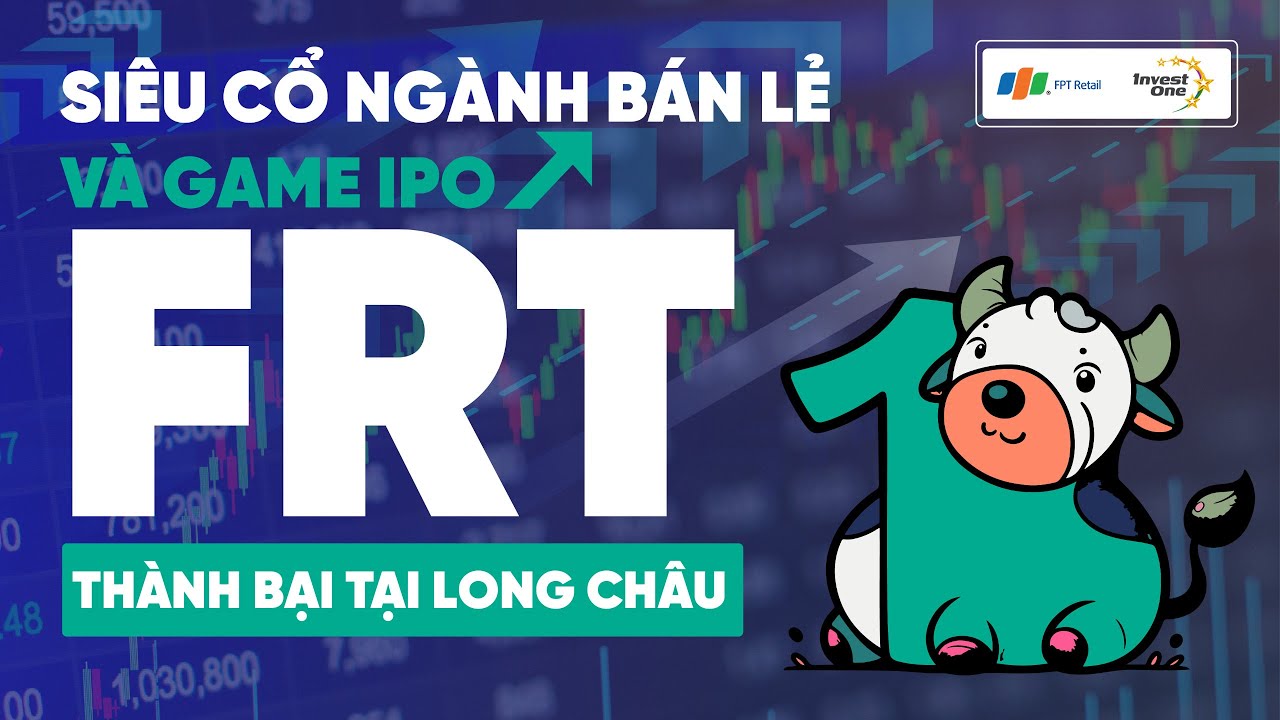 Chứng khoán hôm nay|Nhận định FRT 31/5/2024:Siêu cổ ngành bán lẻ và game IPO thành bại tại Long ...