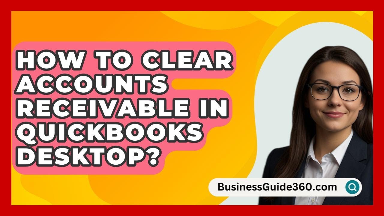 How To Clear Accounts Receivable In QuickBooks Desktop? - BusinessGuide360.com - YouTube