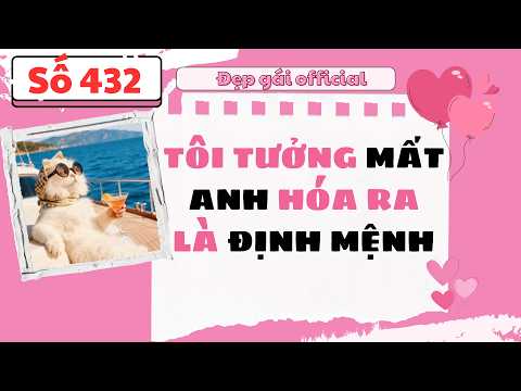 TÔI TƯỞNG MẤT ANH HÓA RA LÀ ĐỊNH MỆNH | Đẹp Gái Official số 432 | [ Audio Full ]
