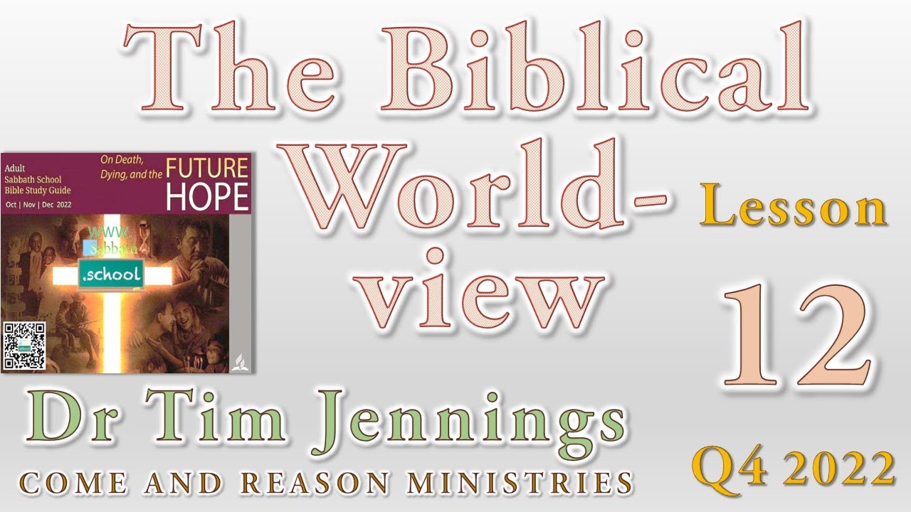 The Biblical Worldview - Lesson 12 Dec 17 Q4 2022 - Dr Tim Jennings ...