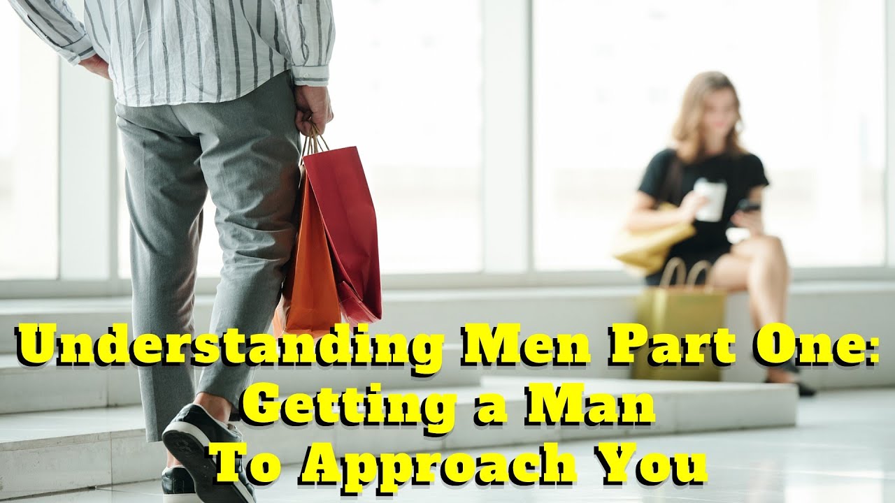 Understanding Men Part One: Getting a Man to Approach You - YouTube