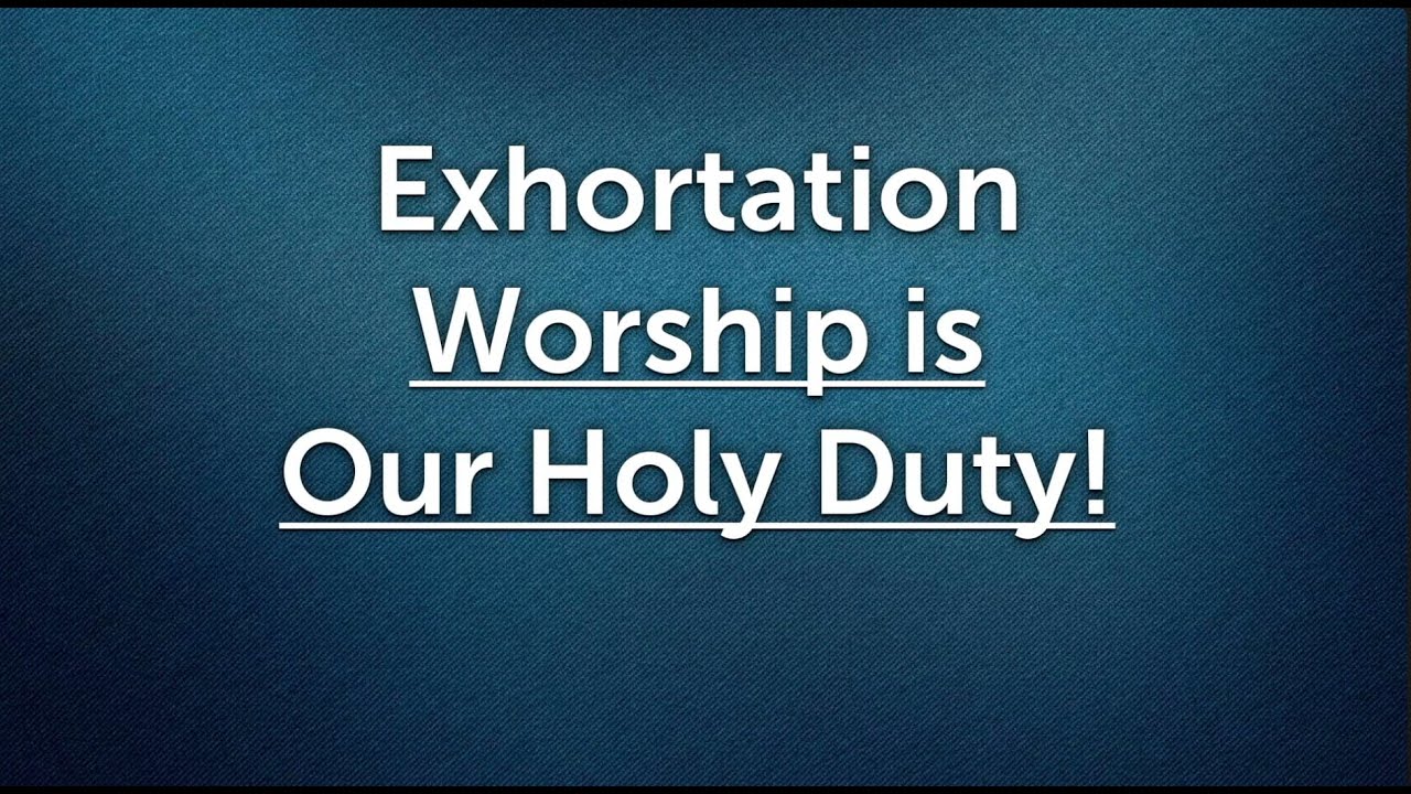 Exhortation Worship is Our Holy Duty! - YouTube