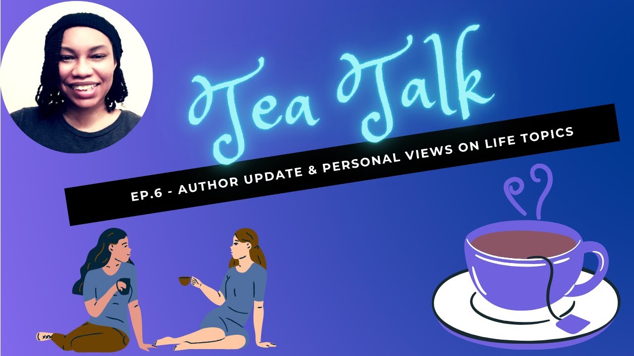TEA TALK | Episode 6: Author Update and Personal Views on Life Topics ...