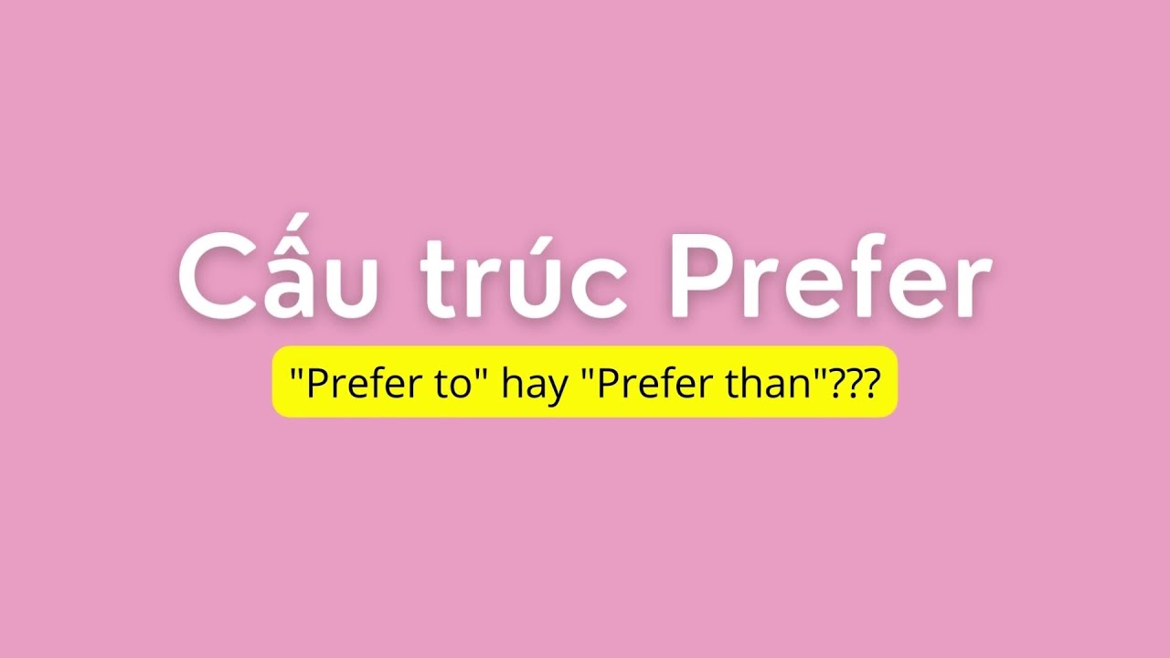 Prefer TO or THAN: Cấu trúc Prefer & Lưu ý cực quan trọng!!! # ...