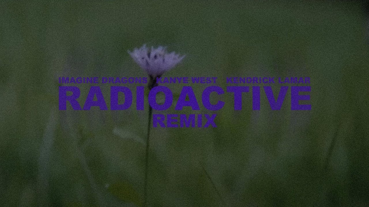RADIOACTIVE REMIX - Imagine Dragons, ft. Kanye West & Kendrick Lamar ...