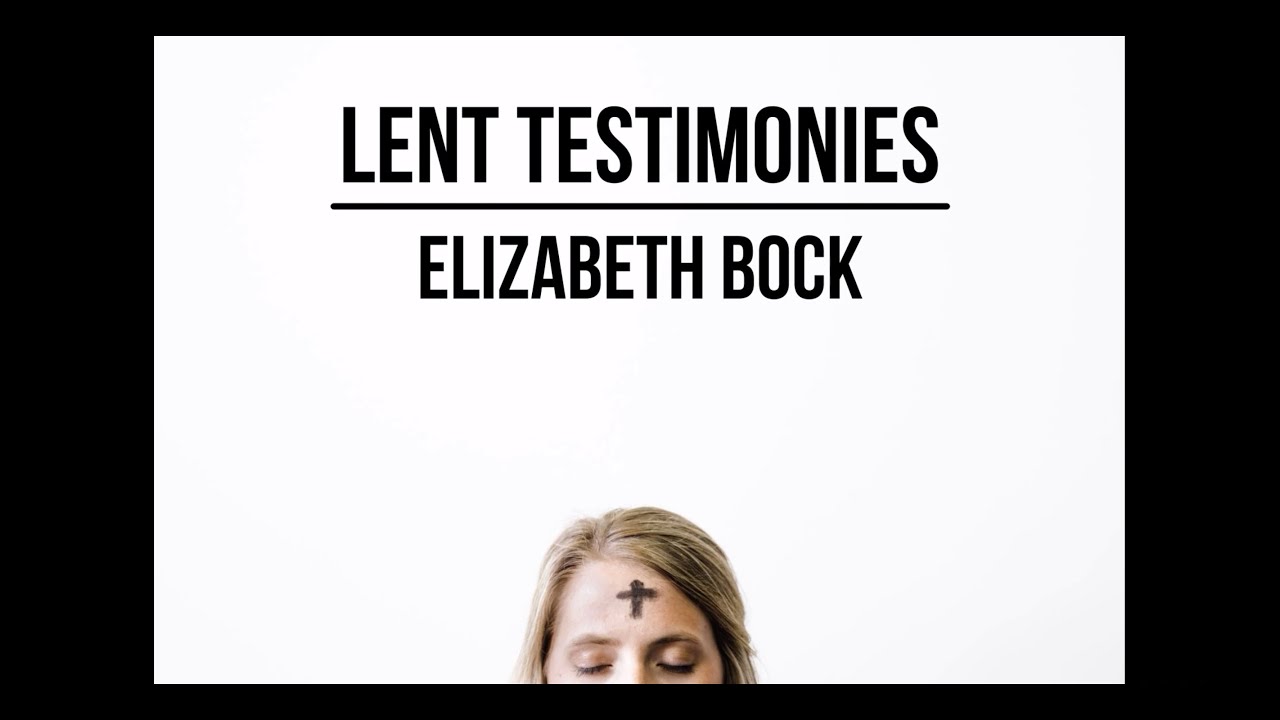 Lent Testimonies - Elizabeth Bock - YouTube