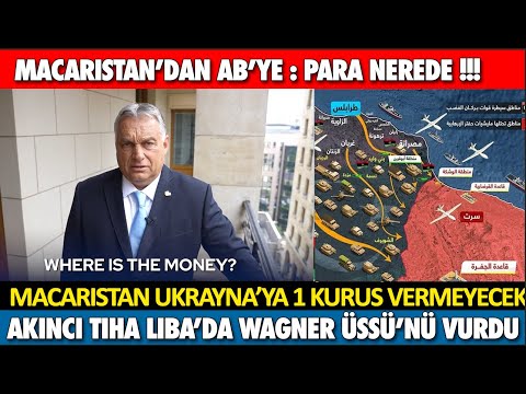 MACARİSTAN'DAN AB'YE  !! YETER ARTIK PARA NEREDE UKRAYNA'YA PARA VERMEYECEĞİZ !! LİBYA WAGNER AKINCI