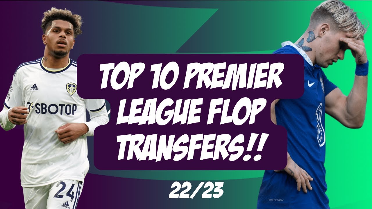 TOP 10 TRANSFER FLOPS! | PREMIER LEAGUE 2022/23 - YouTube