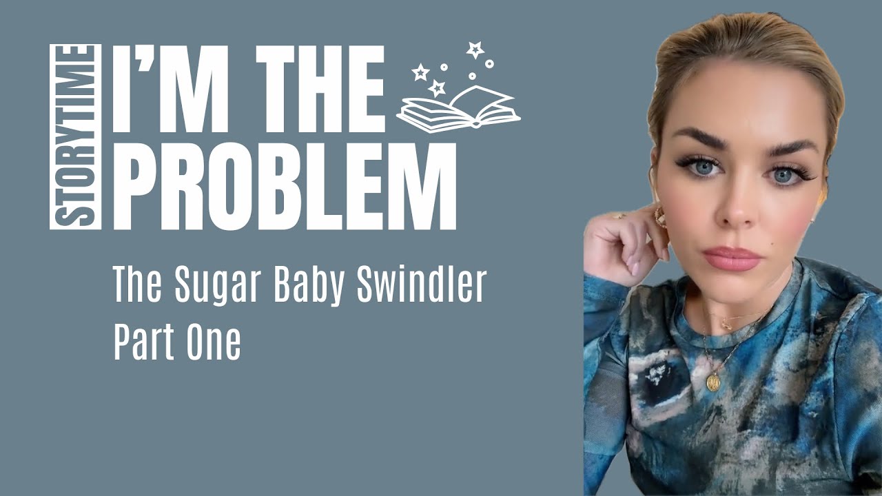 Part One: The Sugar Baby Swindler - I'm The Problem Storytime - YouTube