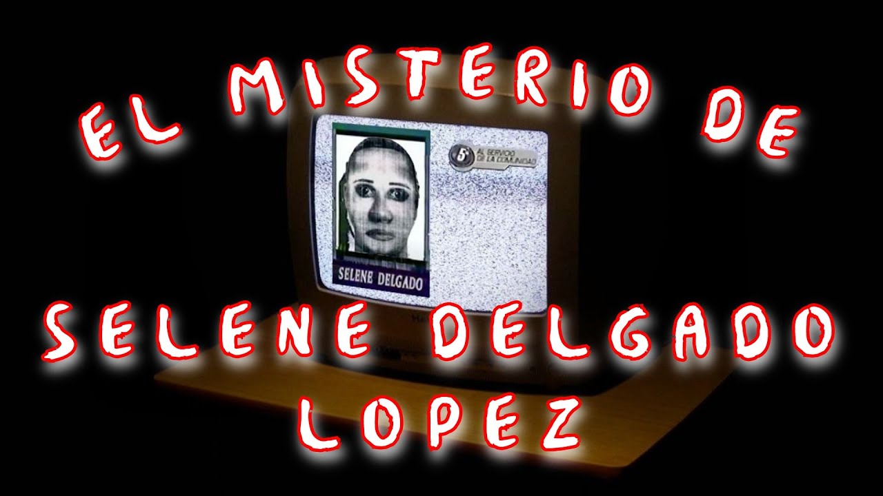 El Misterio De Selene Delgado López - YouTube