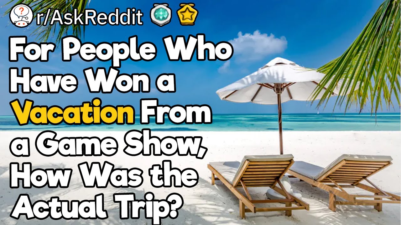 For People Who Have Won a Vacation From a Game Show, How Was the Actual ...